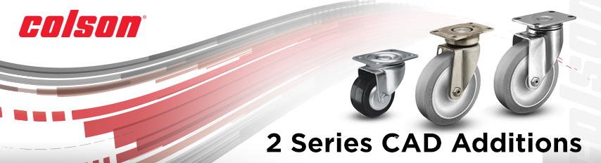 NEW 2 SERIES MODELS ADDED TO WORLD’S LARGEST CASTER CAD MODEL LIBRARY ...